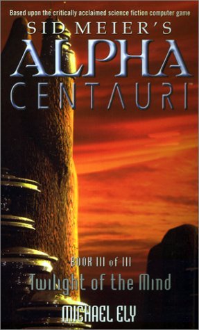 Twilight of the Mind (Sid Meier's Alpha Centauri) by Michael Ely (2002 ...