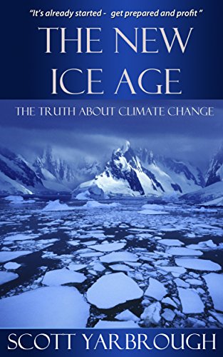 The New Ice Age: The Truth About Climate Change , Yarbrough, Scott ...