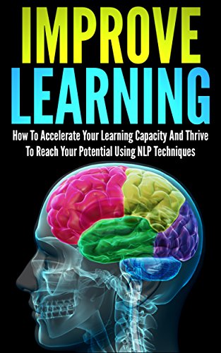 Improve Learning: How To Accelerate Your Learning Capacity And Thrive ...