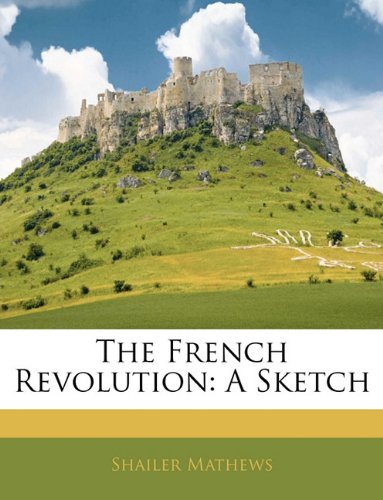 The French Revolution: A Sketch: Mathews, Shailer: 9781143637858 ...