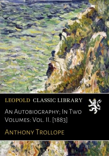 An Autobiography; In Two Volumes: Vol. II. [1883]: Trollope, Anthony ...
