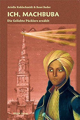 Ich, Machbuba: Die Geliebte Pücklers erzählt. Handschriftliche Auszüge ...