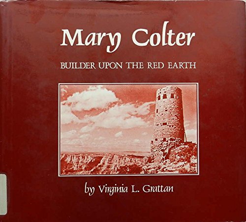 Mary Colter, builder upon the red earth: Grattan, Virginia L ...