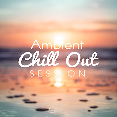 Amazon.com: Ambient Chill Out Session – Relaxing Chill Out Music ...