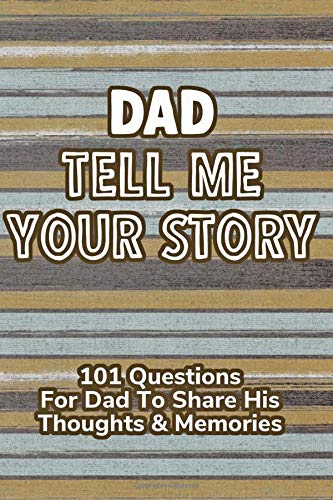Dad Tell Me Your Story 101 Questions For Your Dad To Share His Life And ...