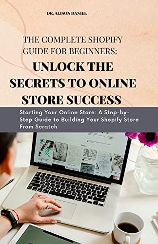 Amazon.com: The Complete Shopify Guide For Beginners: Unlock The Secrets to Online Sucess: Start ...