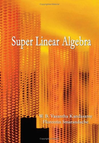 Super Linear Algebra: W. B. Vasantha Kandasamy, Florentin Smarandache ...