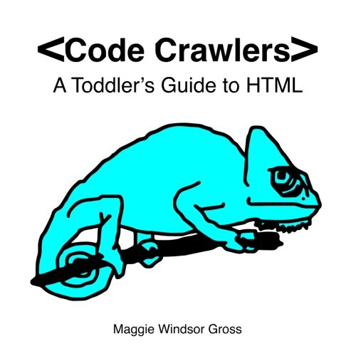 Code Crawlers: A Toddler's Guide to HTML: Gross, Maggie Windsor ...