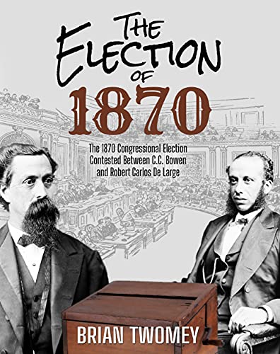 The Election of 1870: The 1870 Congressional Election Contested Between ...
