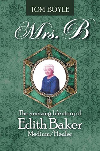 Mrs.B: The Amazing Life Story of Edith Baker Medium/Healer - Kindle edition by Boyle, Tom ...