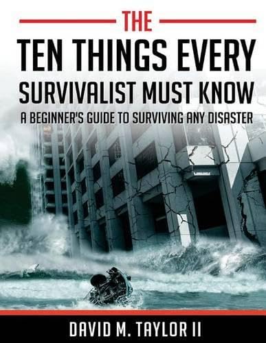 The Ten Things Every Survivalist Must Know: A Beginner's Guide to ...