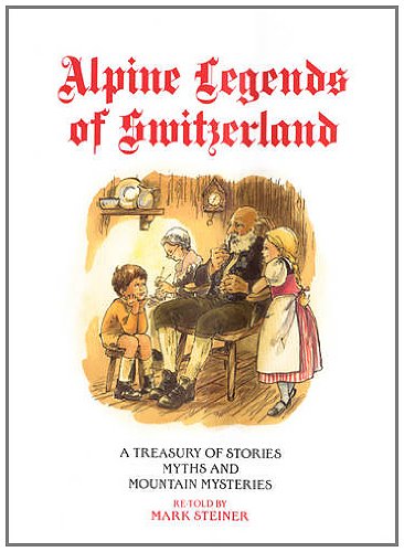 Alpine Legends of Switzerland: A Treasury of Stories, Myths and ...