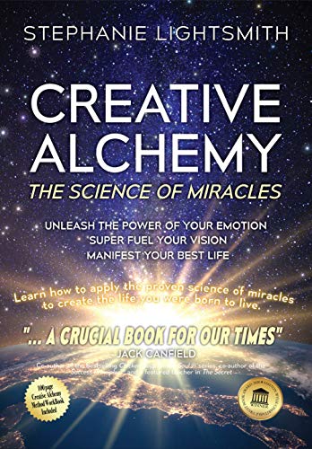 Creative Alchemy: The Science of Miracles: Create the Life You Were ...
