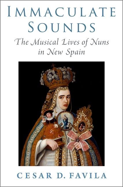 Immaculate Sounds: The Musical Lives of Nuns in New Spain (Currents in ...