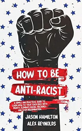 How to Be Anti-Racist: A Simple and Practical Guide to Learn How To ...