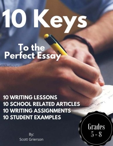 10 Keys to the Perfect Essay: Write Better Right Now: Grierson, Scott ...