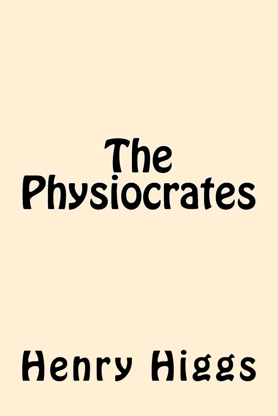 The Physiocrates: Higgs, Henry: 9781544241876: Amazon.com: Books
