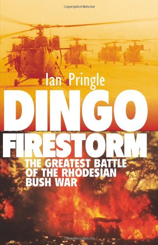 Dingo Firestorm: The Greatest Battle of the Rhodesian Bush War: Pringle ...