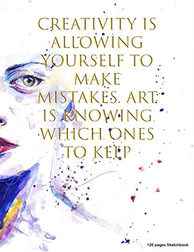 Creativity is allowing yourself to make mistakes, Art is knowing which ...