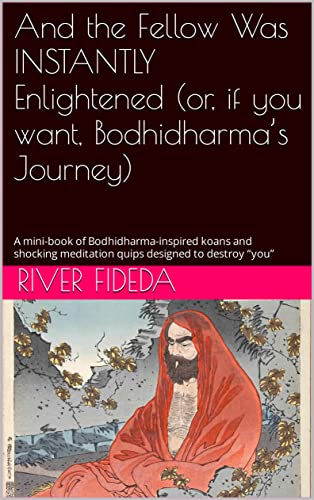 And the Fellow Was INSTANTLY Enlightened (or, if you want, Bodhidharma ...