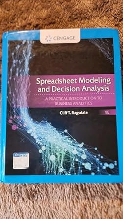 Spreadsheet Modeling and Decision Analysis: A Practical Introduction to Business Analytics ...
