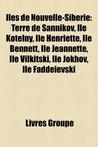 Iles de Nouvelle-Siberie: Terre de Sannikov, Ile Kotelny, Ile Henriette ...
