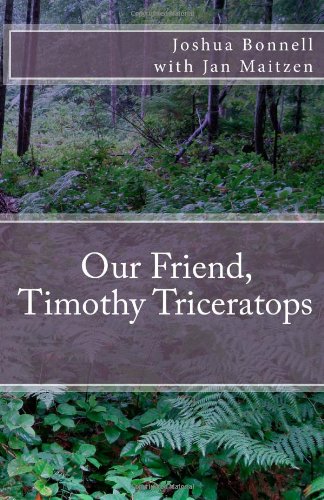 Our Friend, Timothy Triceratops: Joshua Bonnell, Jan Maitzen, Joshua ...