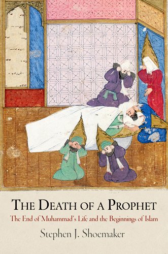 The Death of a Prophet: The End of Muhammad's Life and the Beginnings ...