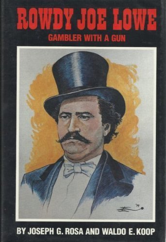Rowdy Joe Lowe: Gambler With a Gun: Rosa, Joseph G., Koop, Waldo E ...