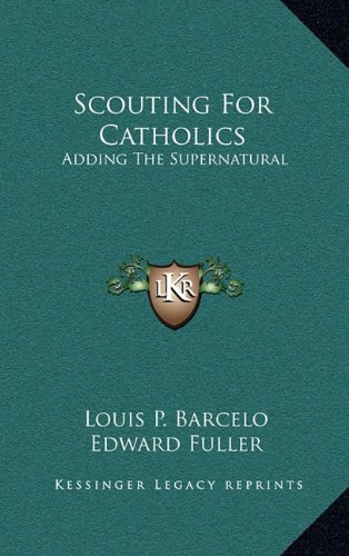 Scouting For Catholics: Adding The Supernatural: Barcelo, Louis P., Fuller, Edward ...