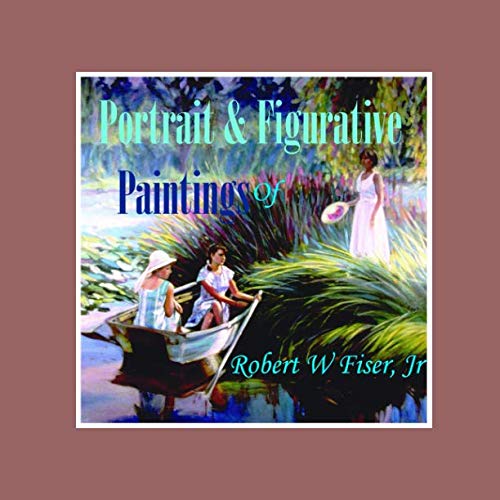 Portrait & Figurative Paintings of Robert W. Fiser, Jr: Fiser Jr ...