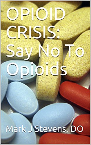 OPIOID CRISIS: Say No To Opioids - Kindle edition by DO, Mark J Stevens ...