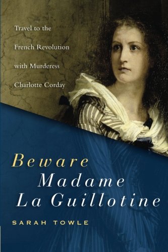 Beware Madame la Guillotine: Travel to the French Revolution with ...