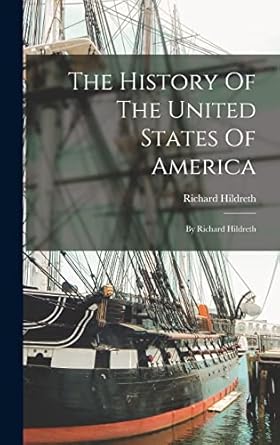 The History Of The United States Of America: By Richard Hildreth ...
