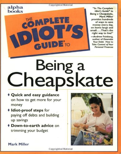 The Complete Idiot's Guide to Being a Cheapskate: By Mark W. Miller ...