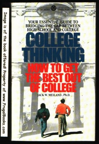College Thinking: How to Get the Best Out of College: Meiland, Jack W ...