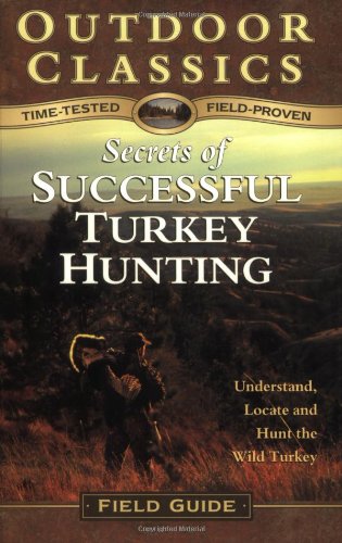 Secrets of Successful Turkey Hunting (Outdoor Classics Field Guide ...