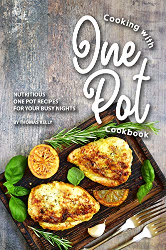 Cooking with One Pot Cookbook: Nutritious One Pot Recipes for Your Busy ...