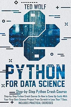 Python for Data Science: Step-By-Step Crash Course On How to Come Up Easily With Your First Data ...
