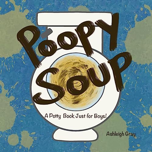 Poopy Soup: A Potty Book Just for Boys! eBook : Gray, Ashleigh: Amazon ...
