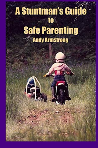 A Stuntman's Guide to Safe Parenting: Armstrong, Andy: 9781542859455 ...