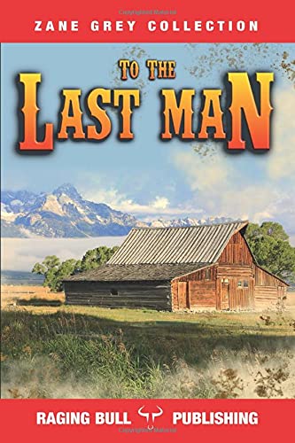To the Last Man (Zane Grey Collection): Grey, Zane, Publishing, Raging ...