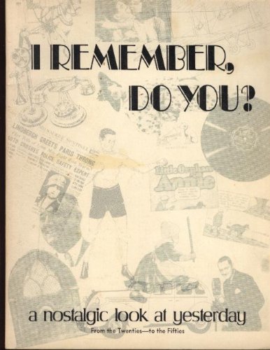 I Remember. Do You? -A Nostalgic look at yesterday-From the twenties to ...