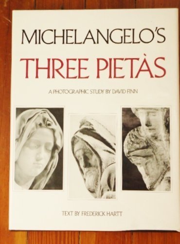 Michelangelo's Three Pietas: A Photographic Study : Frederick Hartt, M ...