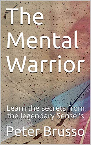The Mental Warrior: Learn the secrets from the legendary Sensei's eBook ...
