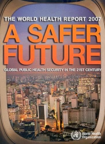 The World Health Report 2007: A Safer Future: Global Public Health ...