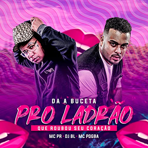 Play Dá a Buceta pro Ladrão Que Roubou Seu Coração by MC PR, MC Pogba ...