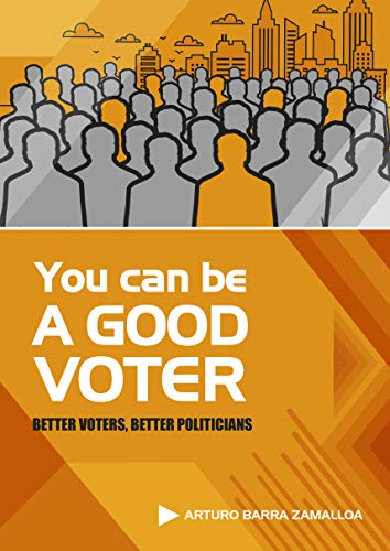 You can be a good voter: Better voters, better politicians eBook ...