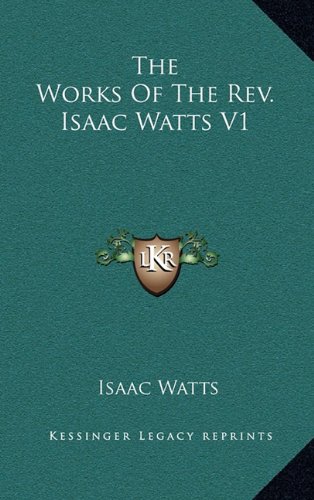 The Works Of The Rev. Isaac Watts V1: Watts, Isaac: 9781163556320 ...