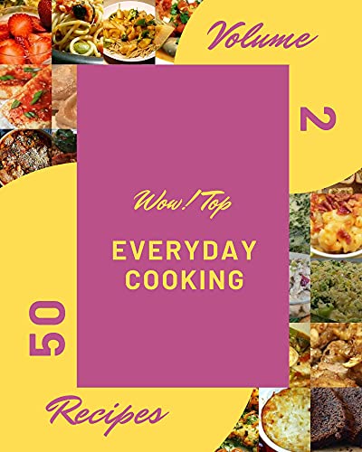 Wow! Top 50 Everyday Cooking Recipes Volume 2: Discover Everyday ...